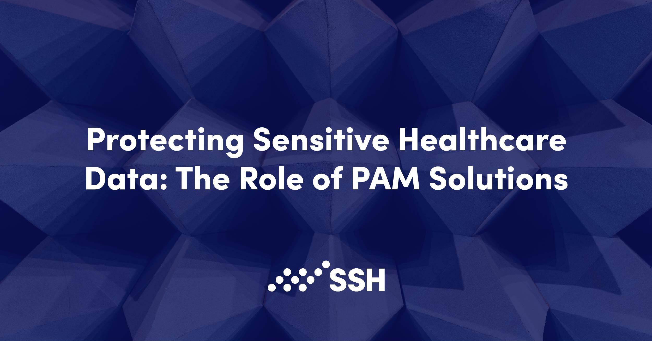 Protecting Sensitive Healthcare Data: The Role of PAM Solutions